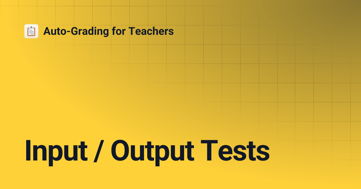 Input / Output Tests | Auto-Grading for Teachers
